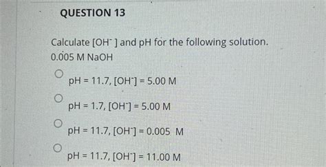 Solved QUESTION 13 Calculate OH And PH For The Following Chegg Com