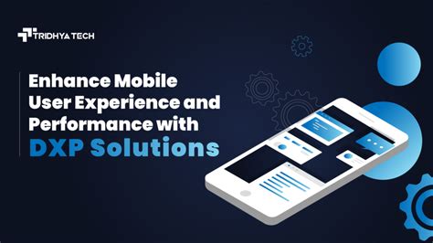 Enhance Mobile User Experience And Performance With Dxp Solutions