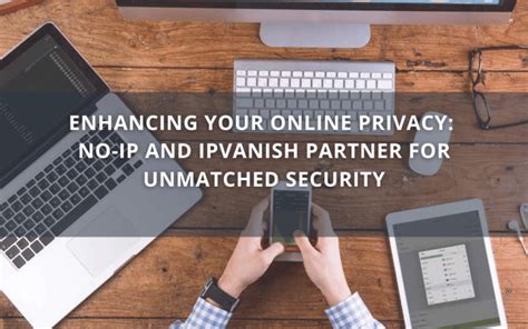 Enhancing Your Online Privacy No IP And IPVanish Partner For Unmatched Security