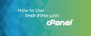 How To Use PHP FPM With CPanel CPanel