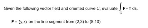Solved Given The Following Vector Field And Oriented Curve