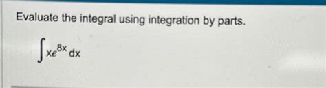 Solved Evaluate The Integral Using Integration By