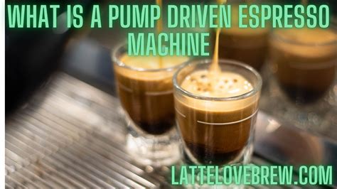 What Is A Pump Driven Espresso Machine Latte Love Brew