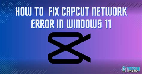 How To Fix CapCut Network Error In Windows Our Detailed Guide Tech Gamers