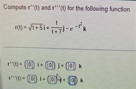 solved compute r′′ t and r′′′ t for the following function