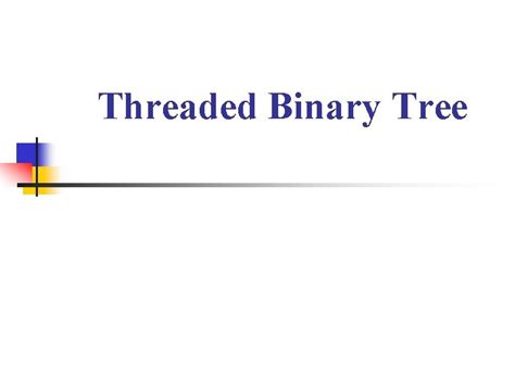 Threaded Binary Tree Threaded Binary Tree N N