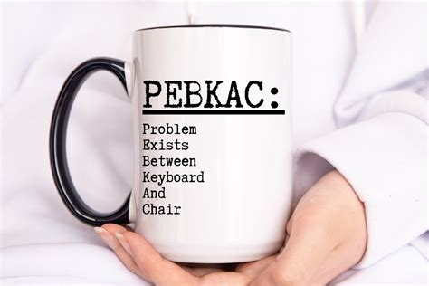 Pebkac Problem Exists Between Keyboard And Chair Mug It Humor Funny