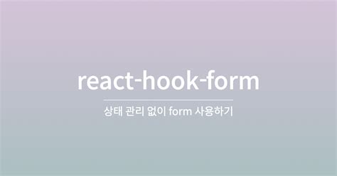 상태 관리 없이 Form을 쉽게 다뤄보자 React Hook Form