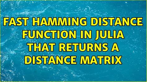 Fast Hamming Distance Function In Julia That Returns A Distance Matrix 2 Solutions Youtube