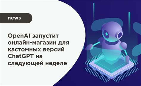 Openai запустит онлайн магазин для кастомных версий Chatgpt на следующей неделе Webpromo