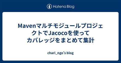 Mavenマルチモジュールプロジェクトでjacocoを使ってカバレッジをまとめて集計 Charingos Blog