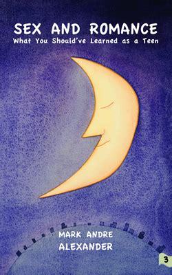 Sex And Romance What You Should Ve Learned As A Teen Book 3 By Mark Andre Alexander Goodreads