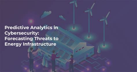Predictive Analytics In Cybersecurity Forecasting Threats To Energy Infrastructure