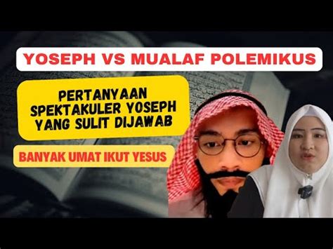 Yoseph Kembali Hebohkan Umat Ini Pertanyaan Yosep Yang Membuat Ust Ini Terdiam Tanpa Kata