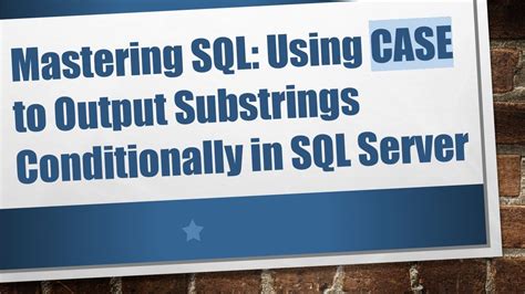 Mastering Sql Using Case To Output Substrings Conditionally In Sql