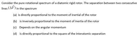 Consider The Pure Rotational Spectrum Of A Diatomic Rigid Rotor The Sepa