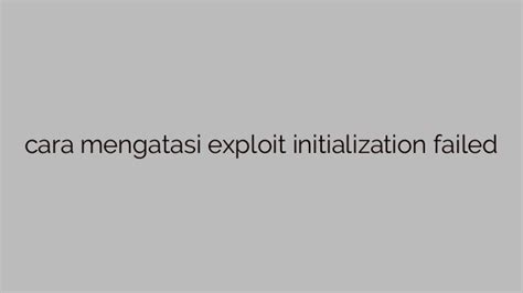 Cara Mengatasi Exploit Initialization Failed Berita Harianku