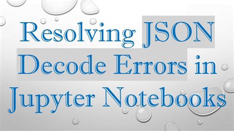 Resolving Json Decode Errors In Jupyter Notebooks Youtube