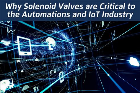 Why Solenoid Valves Are Critical To The Automations And IoT Industry Electricsolenoidvalves