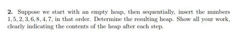 solved 2 suppose we start with an empty heap then