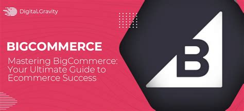 Mastering Bigcommerce Your Ultimate Guide To Ecommerce Success Digital Gravity