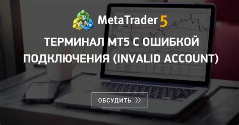 Терминал МТ5 с ошибкой подключения Invalid Account Общее обсуждение
