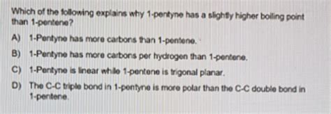 Solved Which Of The Following Explains Why 1 Pentyne Has A