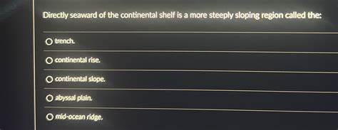 Solved Directly seaward of the continental shelf is a more | Chegg.com