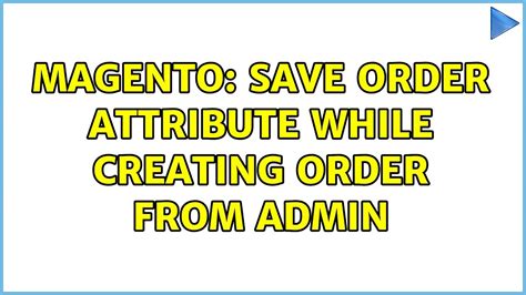 Magento Save Order Attribute While Creating Order From Admin Youtube