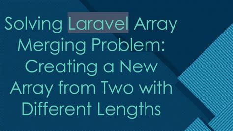 Solving Laravel Array Merging Problem Creating A New Array From Two
