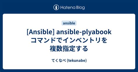 [ansible] ansible plyabook コマンドでインベントリを複数指定する てくなべ tekunabe