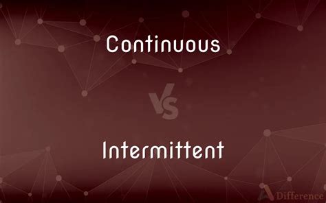 Continuous Vs Intermittent Whats The Difference