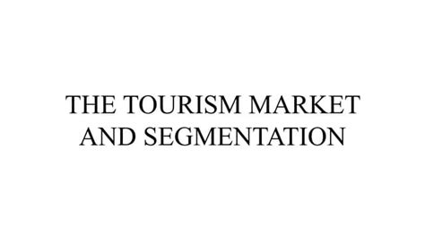 The Tourism Market And Segmentation Pptx