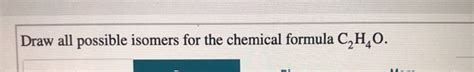 Solved Draw All Possible Isomers For The Chemical Formula Chegg