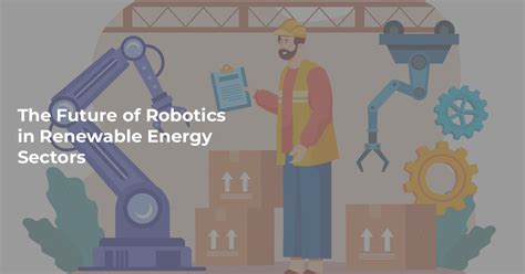 The Future Of Robotics In Renewable Energy Sectors