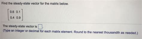 Solved Find The Steady State Vector For The Matrix Below Chegg Com