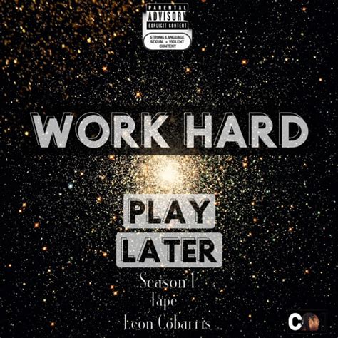Stream Work Hard Play Later By Leon Cobarris Jr Listen Online For