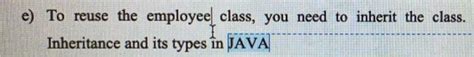 Solved E To Reuse The Employee Class You Need To Inherit