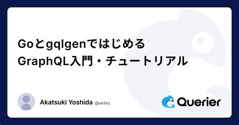 goとgqlgenではじめるgraphql入門・チュートリアル querierブログ