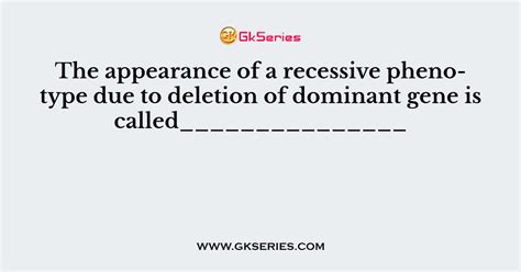 The Appearance Of A Recessive Phenotype Due To Deletion Of Dominant