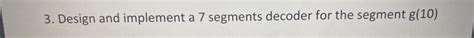 Solved 3 Design And Implement A 7 Segments Decoder For The