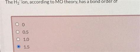 [answered] The H Ion According To Mo Theory Has A Bond Order Of 0 0 O 0 Kunduz