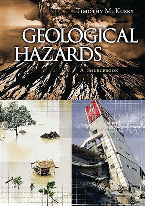 Geological Hazards A Sourcebook Sourcebooks On Hazards And Disasters Timothy Kusky Greenwood