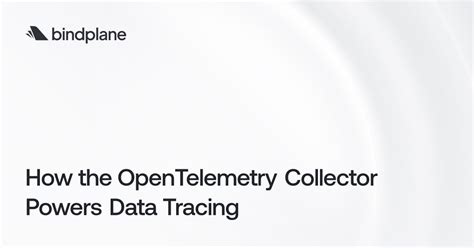 How The Opentelemetry Collector Powers Data Tracing