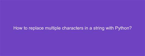 How To Replace Multiple Characters In A String With Python
