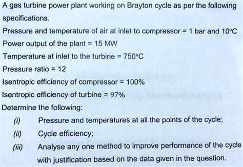 Solved A Gas Turbine Power Plant Working On Brayton Cycle As Per The Following Specifications