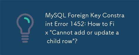 Mysql Foreign Key Constraint Error 1452 How To Fix Cannot Add Or
