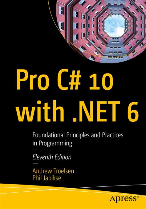 Pro C 10 With Net 6 Foundational Principles And Practices In Programming Troelsen Andrew