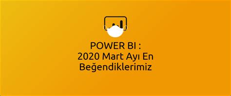 Power Bi 2020 Mart Ayı En Beğendiklerimiz Peakup Teknolojİ AŞ