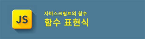 자바스크립트 함수 표현식 H A